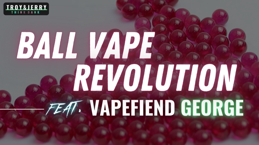 A New Era: Ball Vapes - Troy and Jerry ThinkDank